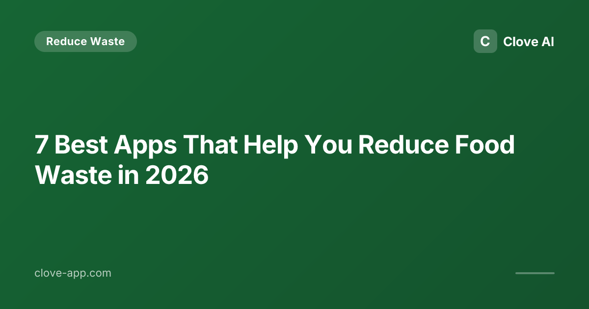 7 Best Apps That Help You Reduce Food Waste in 2026 · Clove AI