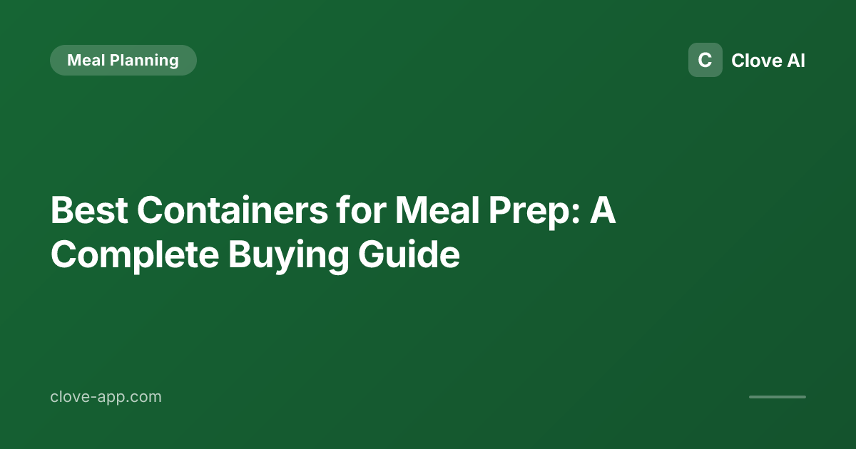 Best Containers for Meal Prep: A Complete Buying Guide · Clove AI
