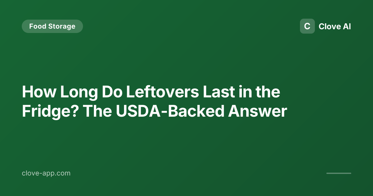 How Long Do Leftovers Last in the Fridge? The USDA-Backed Answer · Clove AI